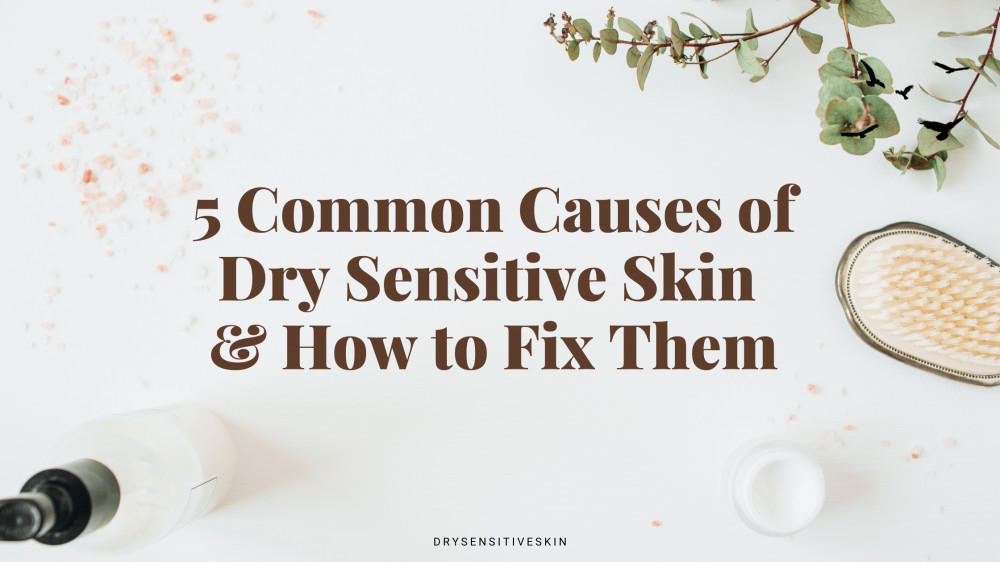 5 Common Causes of Dry Sensitive Skin and How to Fix Them | Web ...