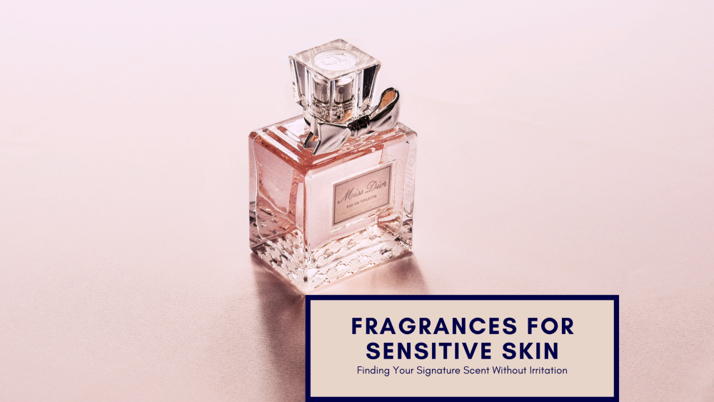 Fragrances For Sensitive Skin: Finding Your Signature Scent Without ...